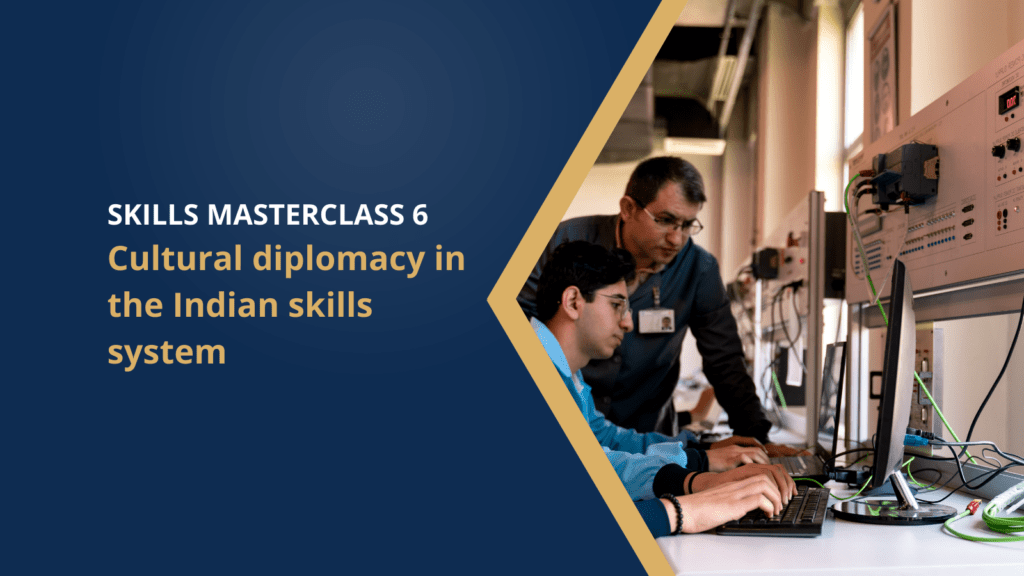 Skills Masterclass 6: Cultural diplomacy in the Indian skills system ...